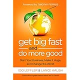 Get Big Fast and Do More Good: Start Your Business, Make It Huge, and ...