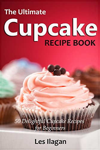 The Ultimate CUPCAKE RECIPE BOOK: 50 Delightful Cupcake Recipes for ...