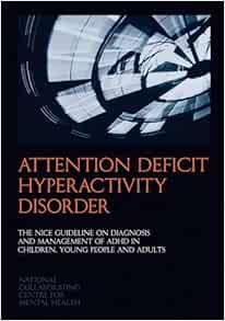 Attention Deficit Hyperactivity Disorder: The NICE Guideline on Diagnosis and Management of ADHD ...