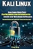 Kali Linux: Kali Linux Made Easy For Beginners And Intermediates Step ...