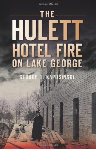 The Hulett Hotel Fire on Lake George (Disaster): Kapusinski, George T ...