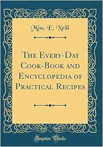 The Every-Day Cook-Book and Encyclopedia of Practical Recipes (Classic ...