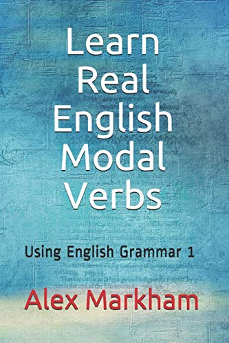 Learn Real English Modal Verbs (Using English Grammar): Markham, Alex: 9781521945759: Amazon.com ...