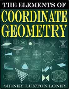 The Elements of Coordinate Geometry. SL Loney's Original Classic: Loney ...