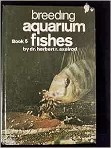 Breeding Aquarium Fishes, Book 5: Axelrod, Herbert R.: 9780876664698 ...