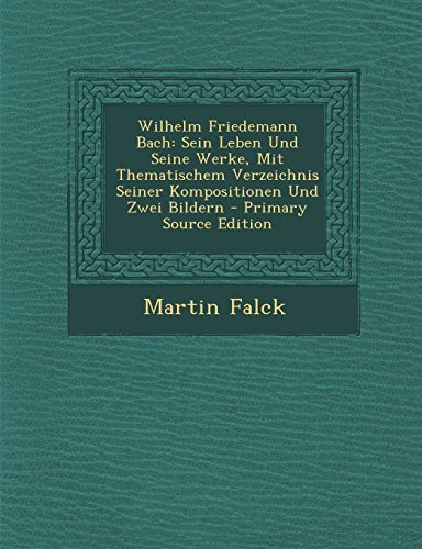 Wilhelm Friedemann Bach: Sein Leben Und Seine Werke, Mit Thematischem ...