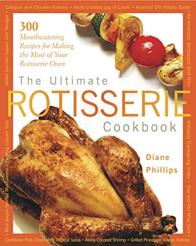 The Ultimate Rotisserie Cookbook: 300 Mouthwatering Recipes for Making ...