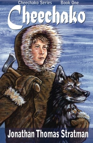 Cheechako: An Alaska Adventure: Stratman, Jonathan Thomas ...