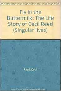 Fly in the Buttermilk: The Life Story of Cecil Reed (Singular Lives ...