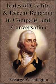Rules of Civility & Decent Behavior in Company and Conversation: George ...