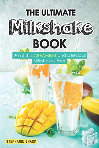The Ultimate Milkshake Book: 30 of the CREAMIEST and Delicious ...