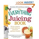 The Everything Juicing Book: All you need to create delicious juices ...