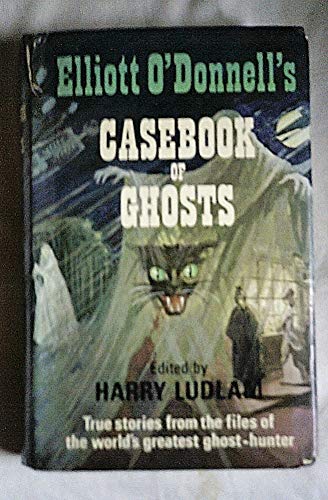 Elliott O'Donnell's Casebook of Ghosts: True Stories from the Files of ...