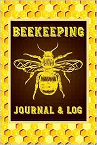 Beekeeping Journal and Log: Beekeeping Log Book, Bee Journal Notebook ...