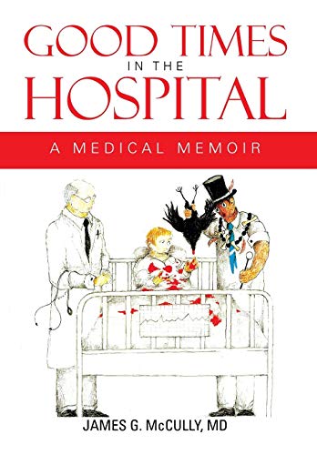 Good Times in the Hospital: A Medical Memoir: McCully MD, James G ...