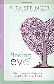Finding Eve: Discover Your True Identity as a Daughter of God: Rita ...