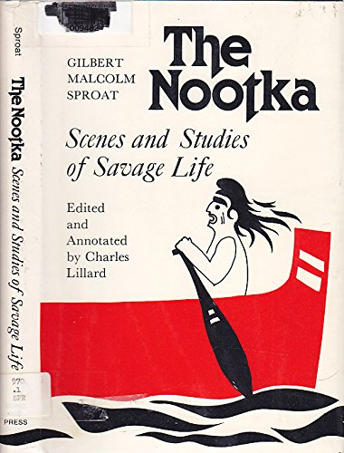 The Nootka: Scenes and Studies of Savage Life (West Coast Heritage ...