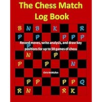 The Chess Match Log Book: Record Moves, Write Analysis, And Draw Key ...