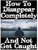 How to Disappear Completely and Never Be Found: Sara Nickerson, Sally ...