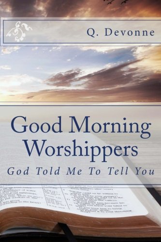 Good Morning Worshippers: God Told Me To Tell You: Devonne, Author Q ...