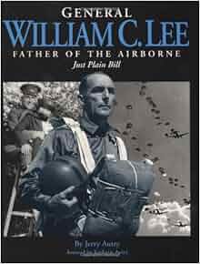 General William C. Lee: Father of the Airborne : Just Plain Bill: Jerry ...