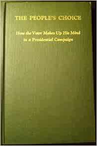 The People's Choice: How the Voter Makes Up His Mind in a Presidential ...