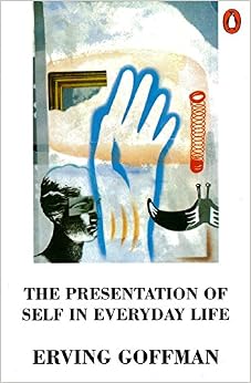The Presentation of Self in Everyday Life: Goffman, Erving ...