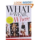 What to Wear, Where: The How-to Handbook for Any Style Situation ...