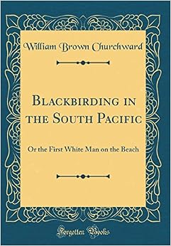 Blackbirding in the South Pacific: Or the First White Man on the Beach ...