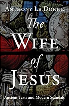 The Wife of Jesus: Ancient Texts and Modern Scandals: Anthony Le Donne ...