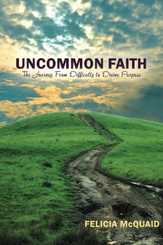 Uncommon Faith: The Journey From Difficulty to Divine Purpose: McQuaid ...