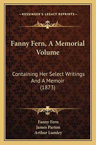 Fanny Fern, A Memorial Volume: Containing Her Select Writings And A ...