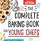 The Complete Baking Book for Young Chefs: 100+ Sweet and Savory Recipes ...