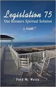 Legislation 75: One Boomers Spiritual Solution: Weitz, Fred ...