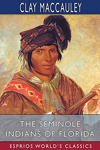 The Seminole Indians of Florida (Esprios Classics): Maccauley, Clay ...