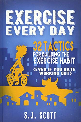 Exercise Every Day: 32 Tactics for Building the Exercise Habit: Scott ...