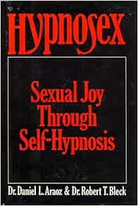 Hypnosex: Sexual Joy Through Self-Hypnosis: Araoz, Daniel L., Bleck ...