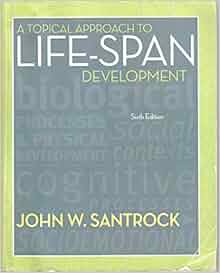 A Topical Approach to Life-Span Development: John W. Santrock ...