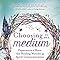Choosing to Be a Medium: Experience & Share the Healing Wonder of ...