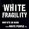 White Fragility: Why It's So Hard for White People to Talk About Racism ...