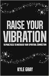 Raise Your Vibration: 111 Practices to Increase Your Spiritual ...