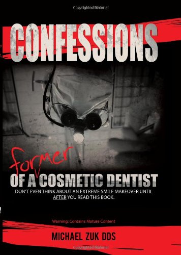 Confessions of a Former Cosmetic Dentist: Michael Zuk: 9780615370835 ...