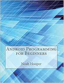Android Programming for Beginners: Hooper, Noah A: 9781512203226 ...