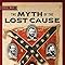The Myth of the Lost Cause: Why the South Fought the Civil War and Why ...