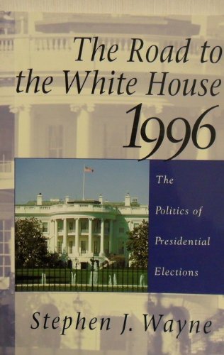 Road to the White House 1996: The Politics of Presidential Elections ...