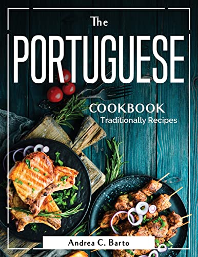 The Portuguese Cookbook: Traditionally Recipes: Andrea C Barto ...