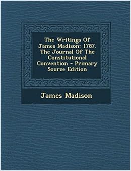 Amazon.com: The Writings Of James Madison: 1787. The Journal Of The ...