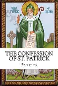 The Confession of St. Patrick: St. Patrick: 9781631741258: Amazon.com ...