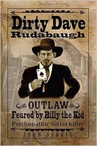 Dirty Dave Rudabaugh: Outlaw-Feared by Billy the Kid-Psychopathic ...