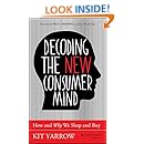 Decoding the New Consumer Mind: How and Why We Shop and Buy: Kit Yarrow ...